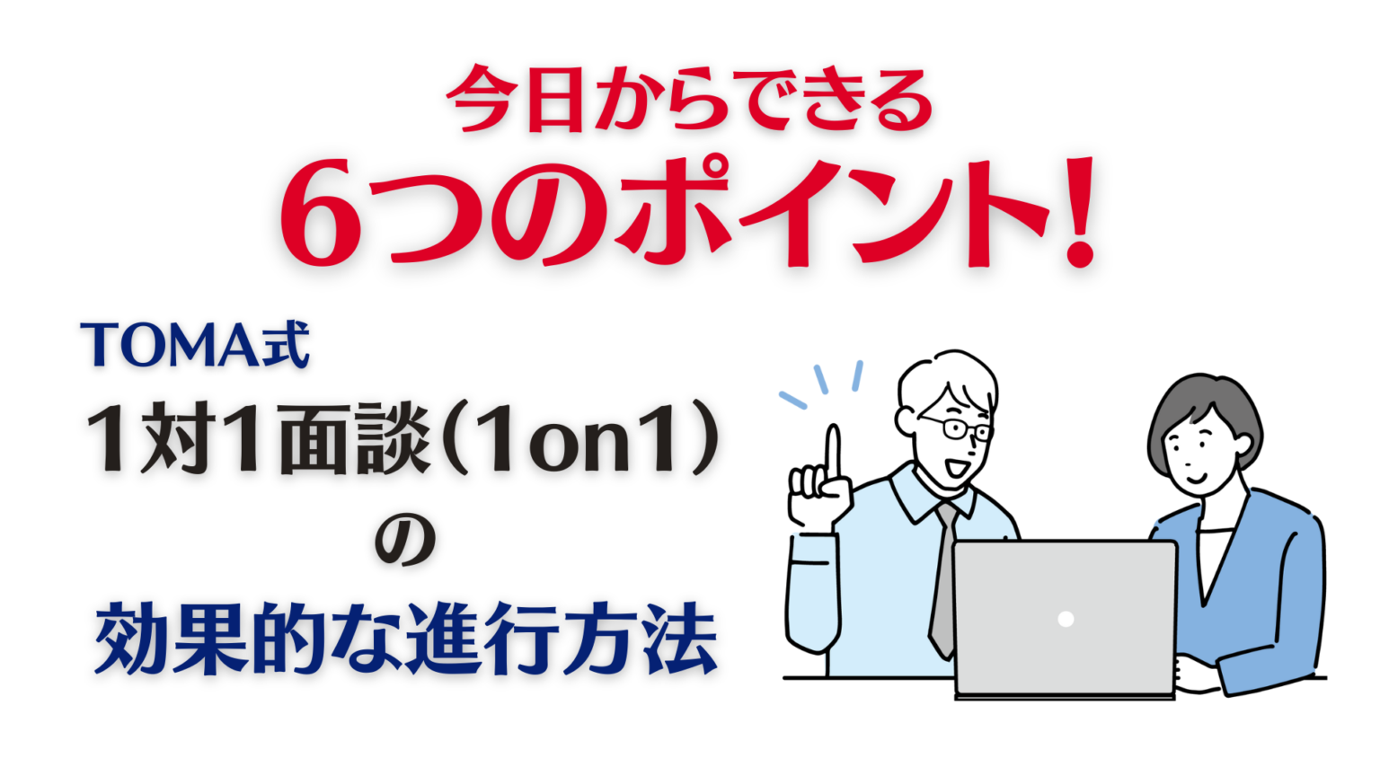 1対1面談（1on1）の効果的な進行方法を6つのステップに分けてご紹介！ - TOMAコンサルタンツグループ株式会社